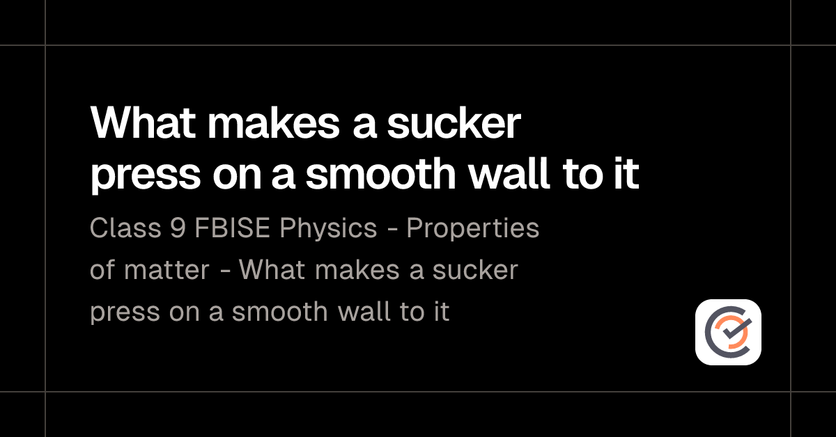 What makes a sucker press on a smooth wall to it