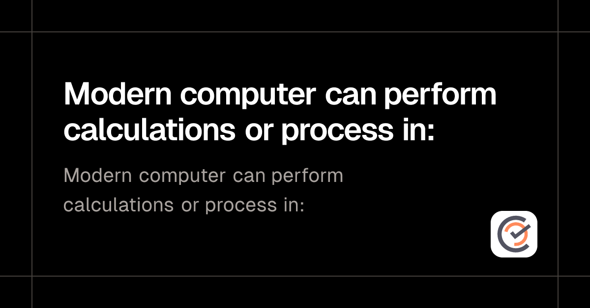 Modern computer can perform calculations or process in: